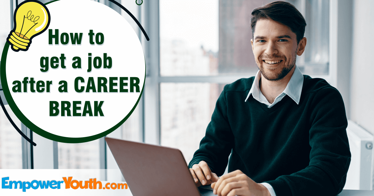 How to Find Work After a Break in Your Career | Empower Youth